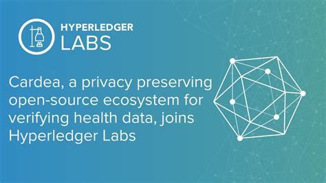 Cardea A Privacy Preserving Open Source Ecosystem For Verifying Health Data Joins Hyperledger