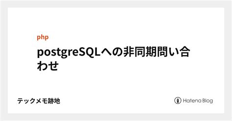 Postgresqlへの非同期問い合わせ テックメモ跡地