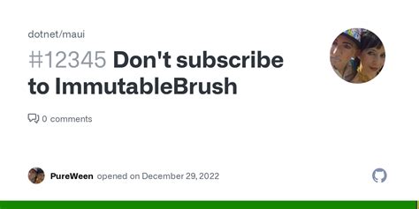 Dont Subscribe To Immutablebrush · Issue 12345 · Dotnetmaui · Github