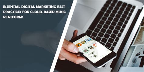 Essential Digital Marketing Best Practices For Cloud Based Music