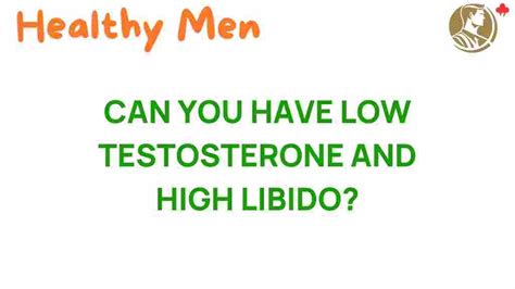 The Paradox Of Low Testosterone And High Libido Can It Happen
