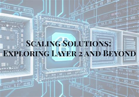 Scaling Solutions Exploring Layer 2 And Beyond