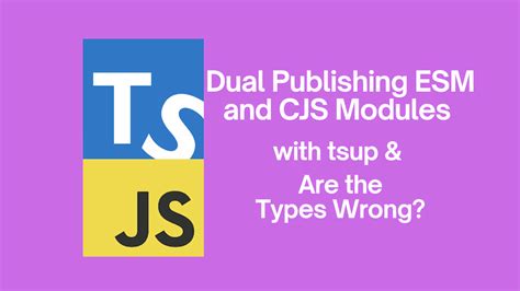Dual Publishing Esm And Cjs Modules With Tsup And Are The Types Wrong Johnnyreilly
