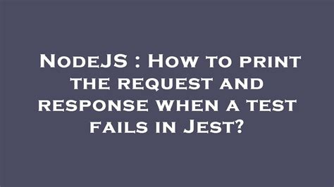 Nodejs How To Print The Request And Response When A Test Fails In Jest Youtube