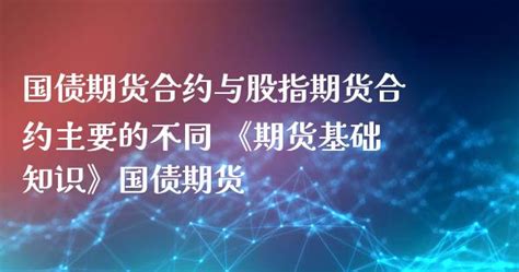 国债期货合约与股指期货合约主要的不同 期货基础知识国债期货 财经之家