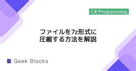 [c ] ファイルを7z形式に圧縮する方法を解説 geekblocks