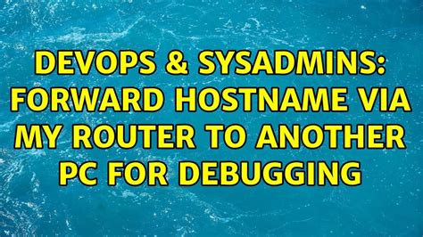 DevOps SysAdmins Forward Hostname Via My Router To Another PC For