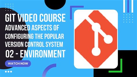 02 Environment Git Video Course Advanced Aspects Of Configuring The Popular Version Control