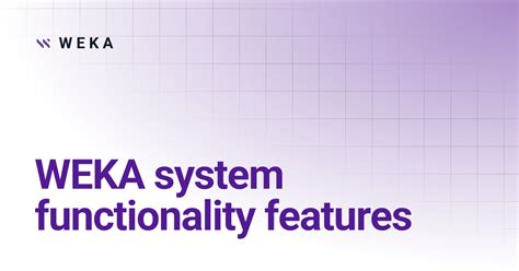 Weka System Functionality Features W E K A