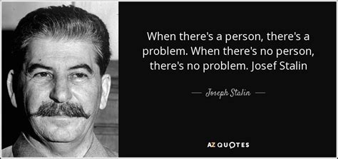 Joseph Stalin Quote When Theres A Person Theres A Problem When