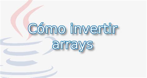 Cómo Invertir Arrays En Java Tech Krowd