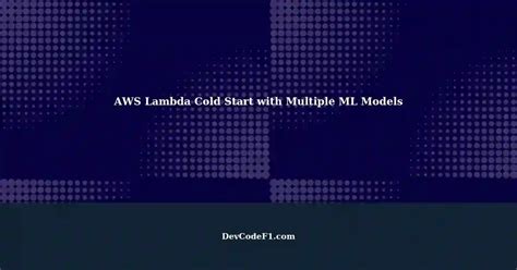Optimizing Cold Start Performance In Aws Lambda With Multiple Ml Models