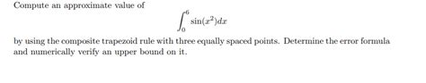 Solved Compute an approximate value of sin x² dx by using Chegg com