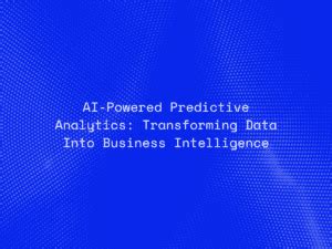 AI Powered Predictive Analytics Transforming Data Into Business Intelligence