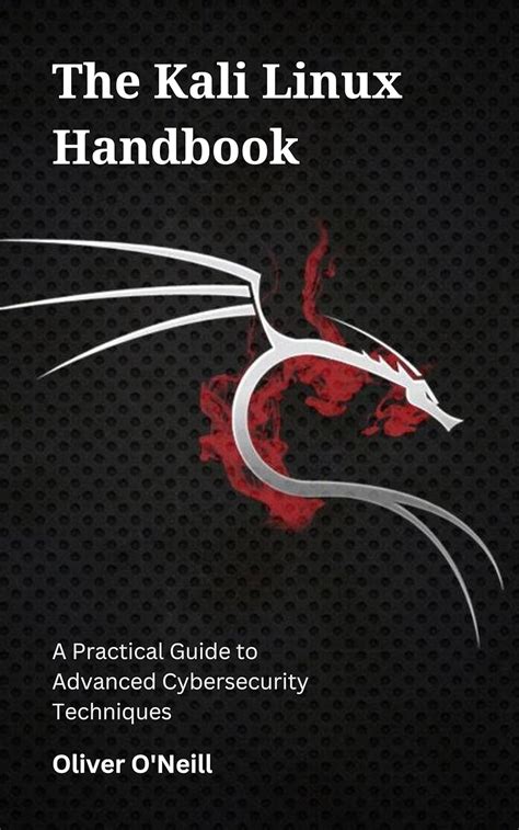the kali linux handbook a practical guide to advanced cybersecurity techniques ebook o neill