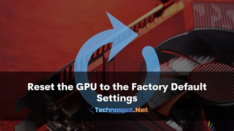 How To Reset The Gpu To The Factory Default Settings