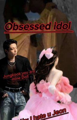 OBSESSED IDOL JK FF His Doll Wattpad