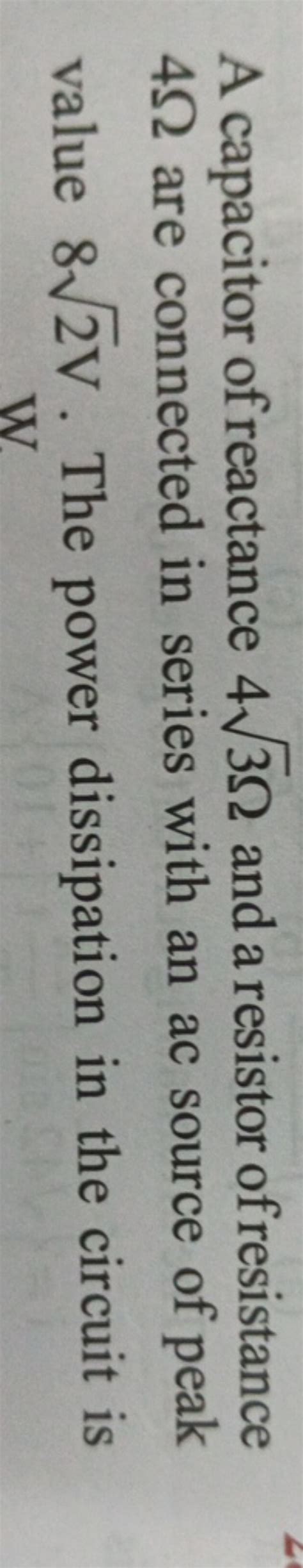 A Capacitor Of Reactance 43 Ω And A Resistor Of Resistance 4Ω Are Connect