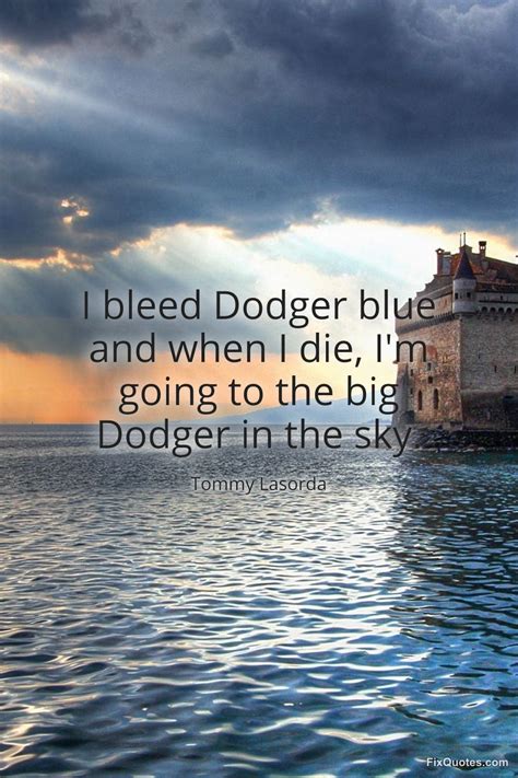 I Bleed Dodger Blue And When I Die Im Tommy Lasorda