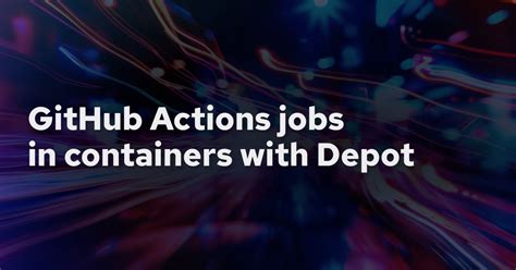 Running Github Actions Jobs In A Container Built With Depot