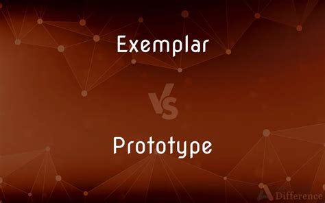Exemplar Vs Prototype — Whats The Difference