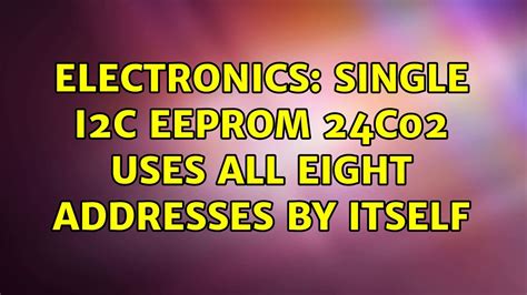 Electronics Single I2C EEPROM 24C02 Uses All Eight Addresses By Itself 2 Solutions YouTube