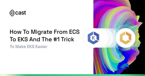 How To Migrate From Ecs To Eks And The 1 Trick To Make Eks Easier Cast Ai