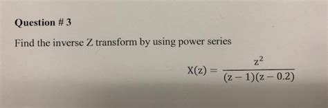 Solved Question Find The Inverse Z Transform By Using Chegg Com