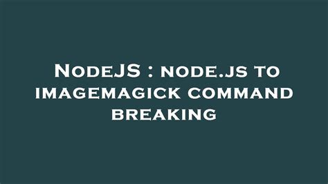 Nodejs Nodejs To Imagemagick Command Breaking Youtube