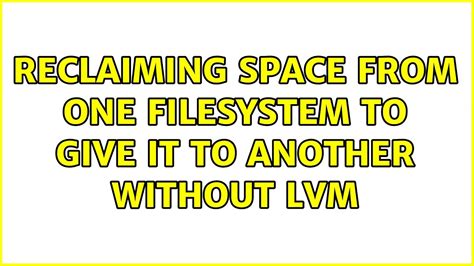Unix Linux Reclaiming Space From One Filesystem To Give It To