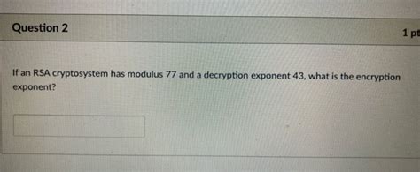 Solved Question 2 1 Pt If An Rsa Cryptosystem Has Modulus 77