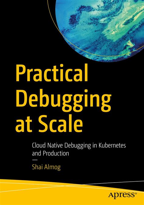 Practical Debugging At Scale Cloud Native Debugging In Kubernetes And Production Almog Shai