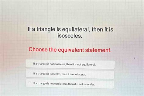 Solved If A Triangle Is Equilateral Then It Is Isosceles Choose The Equivalent Statement If