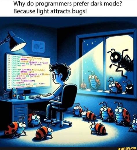 Why Do Programmers Prefer Dark Mode Because Light Attracts Bugs Ifunny