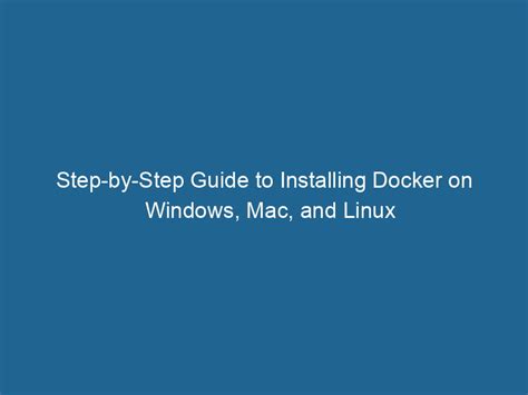 Step By Step Guide To Installing Docker On Windows Mac And Linux