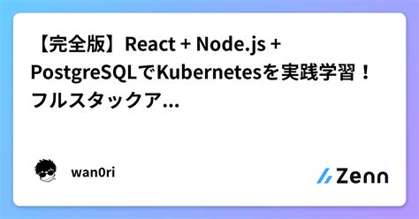 【完全版】react node js postgresqlでkubernetesを実践学習！フルスタックアプリ構築チュートリアル