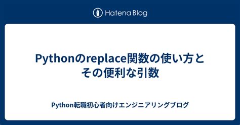 Pythonのreplace関数の使い方とその便利な引数 Python転職初心者向けエンジニアリングブログ