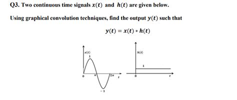 solved q3 two continuous time signals x t and h t are