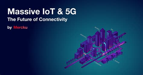 massive iot and 5g mercku connectivity mercku connectivity