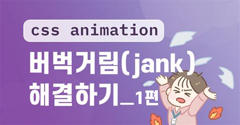 css 애니메이션 버벅거림 jank 해결하기 1편