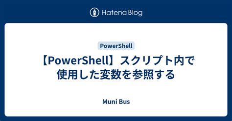 【powershell】スクリプト内で使用した変数を参照する Muni Bus