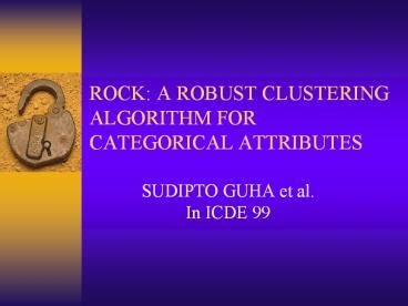 ROCK A ROBUST CLUSTERING ALGORITHM FOR CATEGORICAL ATTRIBUTES Presentation Free To View
