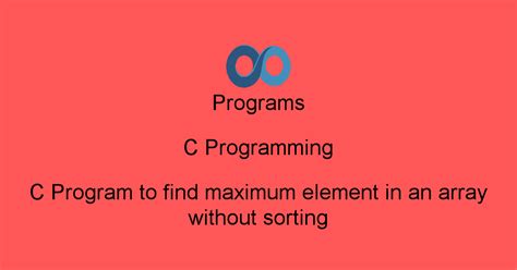 Programs C Programming C Program To Find Maximum Element In An Array Without Sorting Oodlescoop