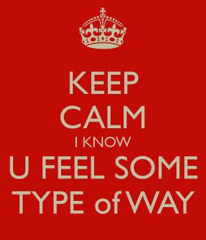 You Feeling Some Type Of Way Quotes Quotesgram