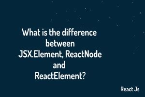 What Is The Difference Between JSX Element ReactNode And ReactElement