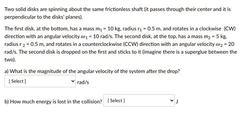 Two Solid Disks Are Spinning About The Same Frictionless Shaft It