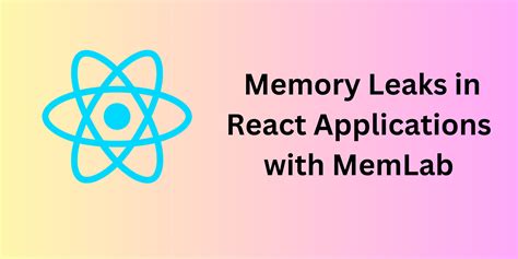 handling memory leaks in react applications with memlab by sivaraj