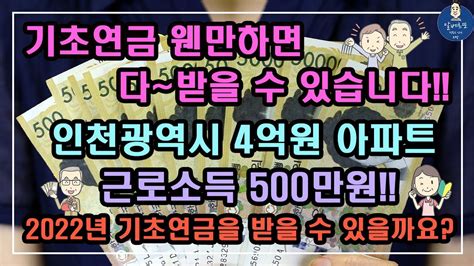 2022년 기초연금을 받을 수 있을까요 인천광역시 4억원아파트 근로소득 500만원 기초연금 웬만하면 다~받을 수 있습니다 기초연금 계산방법 기초연금 수급대상
