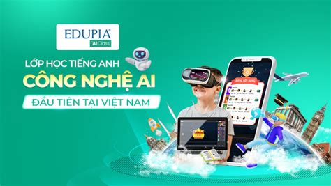 Edupia Ai Class Lớp Học Tiếng Anh Công Nghệ Ai ĐẦu TiÊn Tại Việt Nam