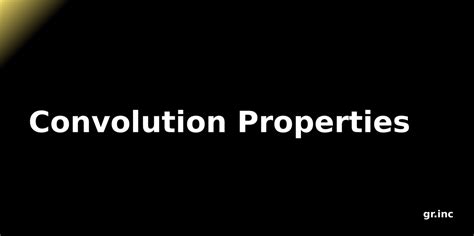 Convolution Properties General Reasoning